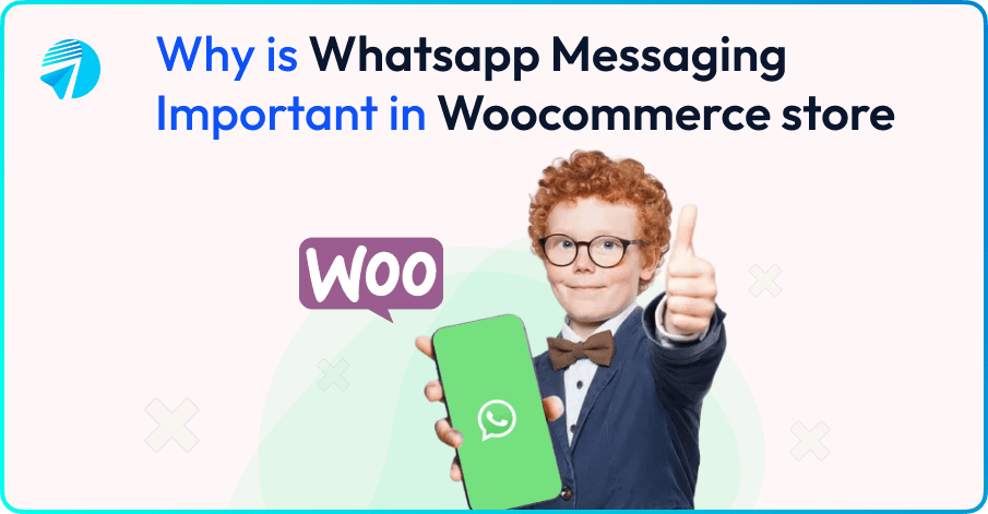 Why WhatsApp Messaging Important for in Woocommerce Store